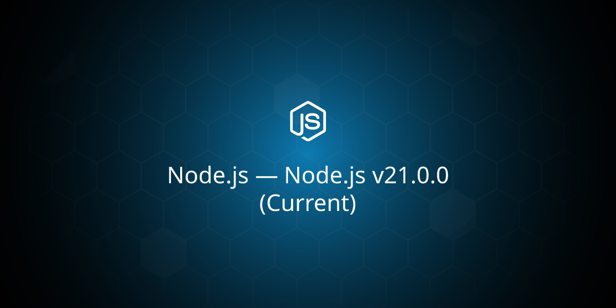 Node.js — Node.js v21.0.0 (Current)